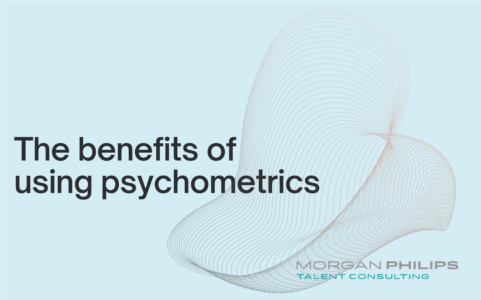 The benefits of using psychometrics | Morgan Philips